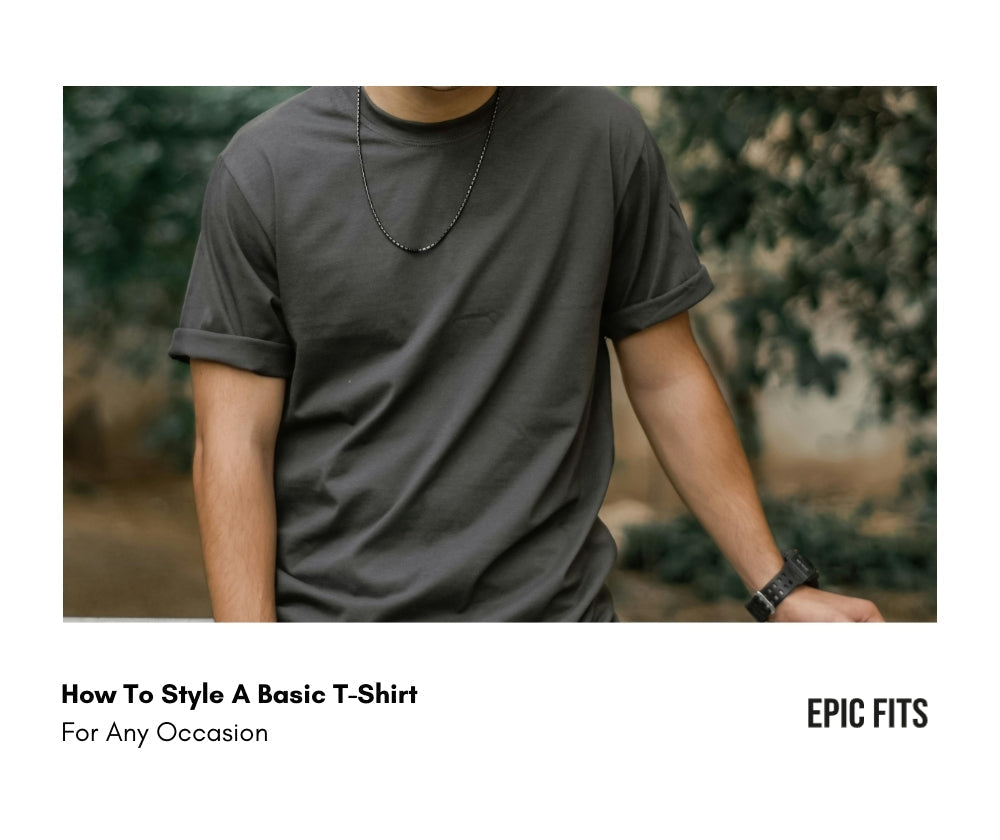 How To Style A Basic T-shirt For Any Occasion | EPIC FITS