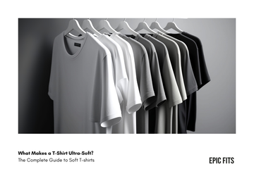 Ultra-Soft T-Shirts: Materials & Comfort Guide – EPIC FITS